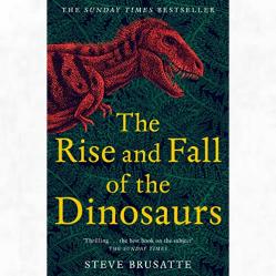 The Rise and Fall of the Dinosaurs: a New History of a Lost World